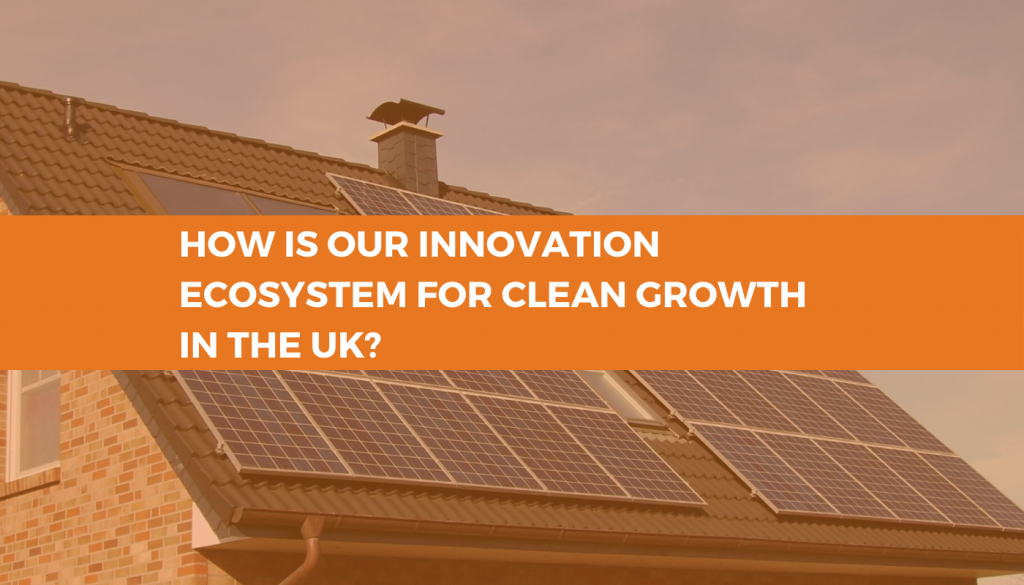How is our innovation ecosystem for Clean growth in the UK? | The All ...